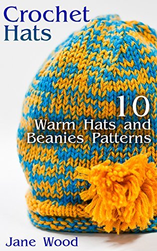 Crochet Hats: 10 Warm Hats and Beanies Patterns: by Jane Wood | Goodreads