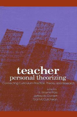 Teacher Personal Theorizing: Connecting Curriculum Practice, Theory, and Research by E. Wayne ...