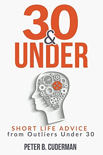 30&UNDER: Short Life Advice from Outliers Under 30 by Peter B Cuderman ...