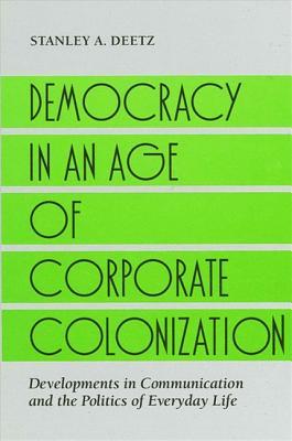 Democracy in an Age of Corporate Colonization: Developments in ...
