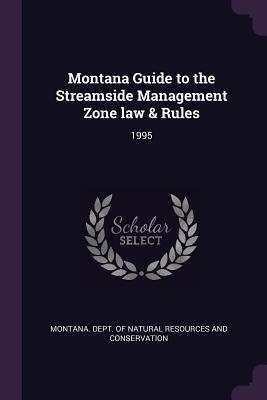 Montana Guide to the Streamside Management Zone Law & Rules: 1995 by ...