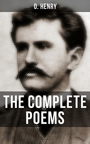 The Complete Poems of O. Henry: Including a Biography of the Author by ...