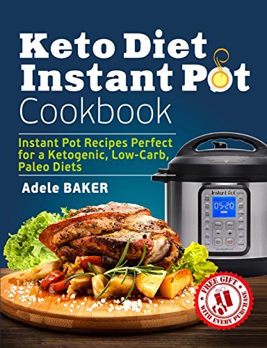 Keto Diet Instant Pot Cookbook: Instant Pot Recipes Perfect for a Ketogenic, Low-Carb, Paleo ...