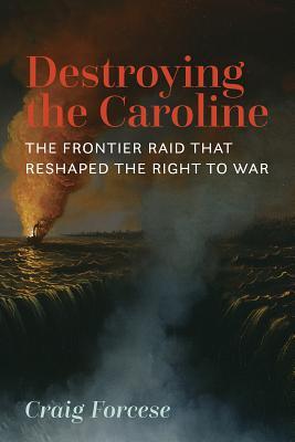 Destroying the Caroline: The Frontier Raid That Reshaped the Right to ...