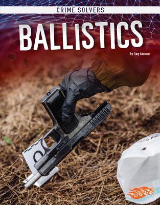 Ballistics (Crime Solvers) by Amy Kortuem | Goodreads