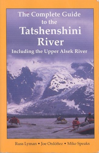 The Complete Guide to the Tatshenshini River Including the Upper Alsek ...
