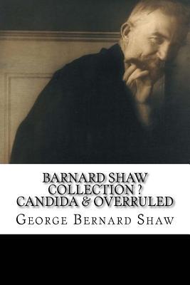 Barnard Shaw Collection ? Candida & Overruled by George Bernard Shaw ...