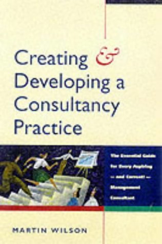 Creating and Developing a Consultancy Practice: The Essential Guide for ...