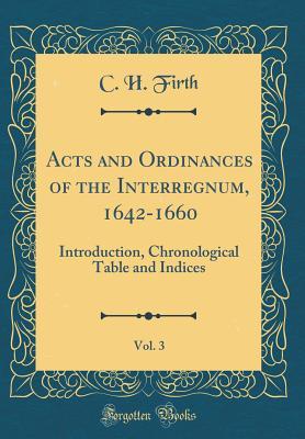 Acts and Ordinances of the Interregnum, 1642-1660, Vol. 3: Introduction ...