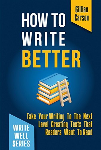 How To Write Better: Take Your Writing To The Next Level Creating Texts ...