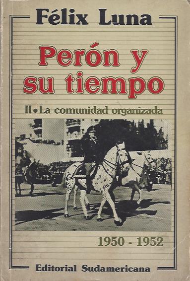 Perón y su Tiempo Tomo II: La comunidad organizada by Félix Luna ...
