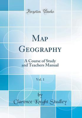 Map Geography, Vol. 1: A Course of Study and Teachers Manual by C.K ...