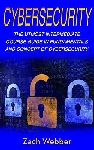 Cybersecurity: The Utmost Intermediate Course Guide in the Fundamentals and Concept of ...