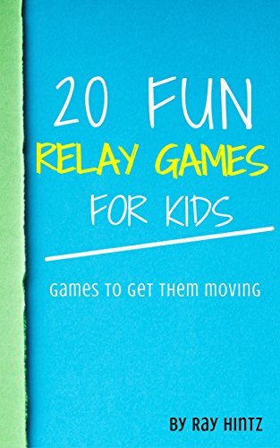 20 Fun Relay Games for Kids: Games to Get Them Moving by Ray Hintz ...