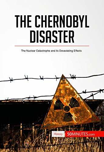 The Chernobyl Disaster: The Nuclear Catastrophe and its Devastating ...