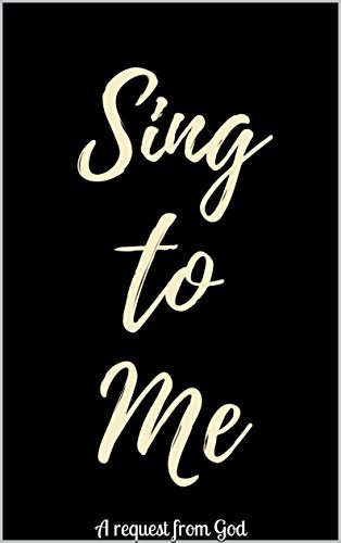 Sing to Me: A Request from God by Megan Goldmine | Goodreads