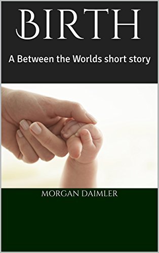 Birth: A Between the Worlds short story by Morgan Daimler | Goodreads