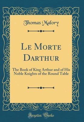 Le Morte Darthur: The Book of King Arthur and of His Noble Knights of ...