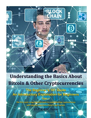 Understanding the Basics About Bitcoin & Other Cryptocurrencies, the Beginner’s 101 Guide - An ...