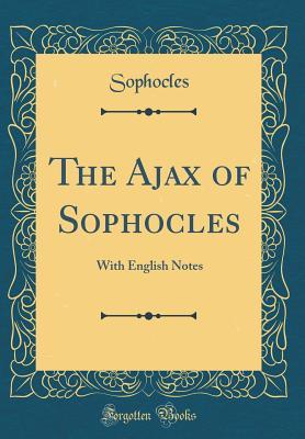 The Ajax of Sophocles: With English Notes by Sophocles | Goodreads