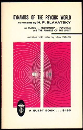 Dynamics of the Psychic World: Comments by H.P. Blavatsky on Magic ...
