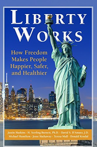 Liberty Works: How Freedom Makes People Happier, Safer, and Healthier ...