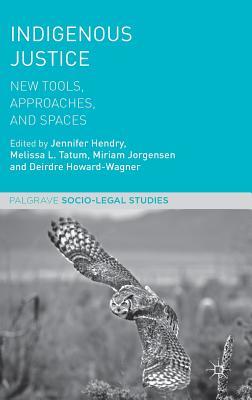 Indigenous Justice: New Tools, Approaches, and Spaces by Jennifer ...