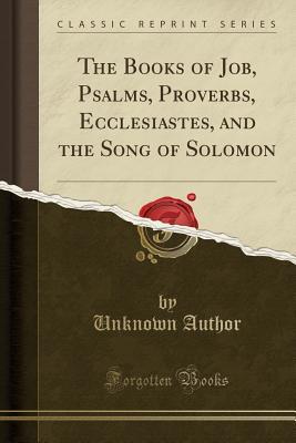 The Books of Job, Psalms, Proverbs, Ecclesiastes, and the Song of ...