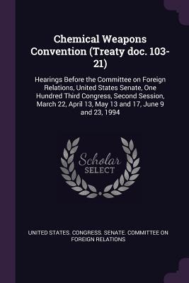 Chemical Weapons Convention (Treaty doc. 103-21): Hearings Before the ...
