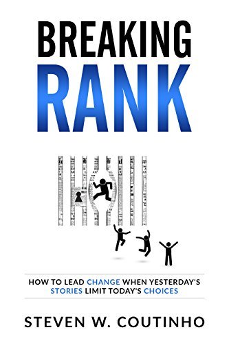 Breaking Rank: How to lead change when yesterday's stories limit today ...