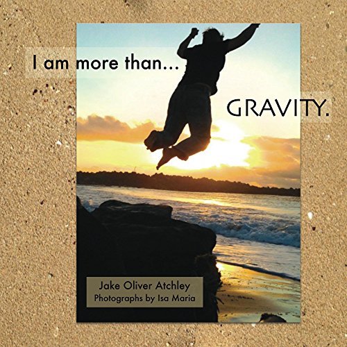 I am more than Gravity (1) by Jake Atchley | Goodreads