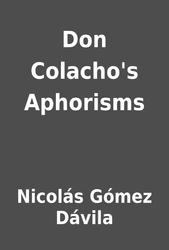 Don Colacho's Aphorisms by Nicolás Gómez Dávila | Goodreads