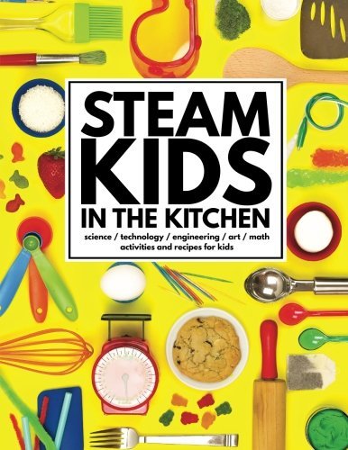 STEAM Kids in the Kitchen: Hands-On Science, Technology, Engineering ...
