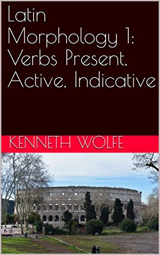 Latin Morphology 1: Verbs Present, Active, Indicative by Kenneth Wolfe ...