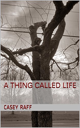 A Thing Called Life by Casey Raff | Goodreads