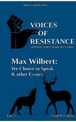 Voices of Resistance: Max Wilbert: We Choose to Speak & other essays by Max Wilbert | Goodreads