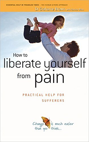 How to liberate yourself from pain: Practical help for sufferers by Grahame Brown | Goodreads