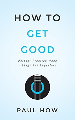 How to get good: Perfect practice when things are imperfect by Paul How ...