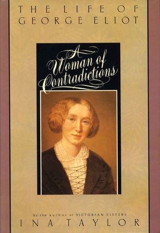 Woman of Contradictions: The Life of George Eliot by Ina Taylor | Goodreads