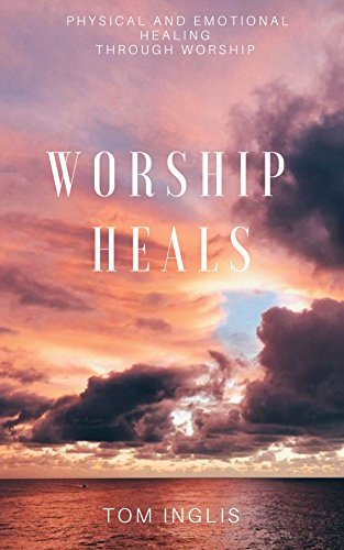 Worship Heals: Physical and Emotional Healing through Worship by Tom ...
