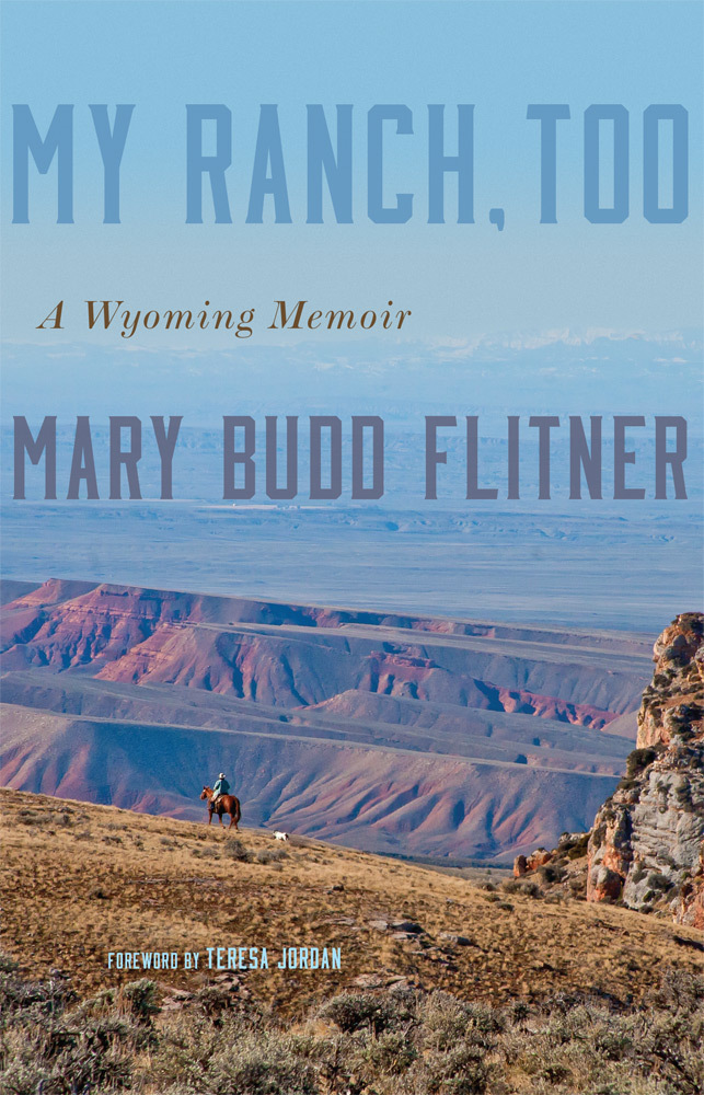 My Ranch, Too: A Wyoming Memoir by Mary Budd Flitner | Goodreads