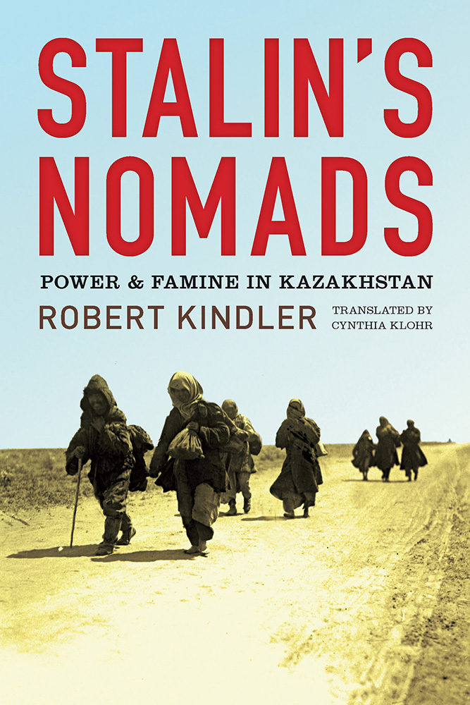 Stalin's Nomads: Power and Famine in Kazakhstan by Robert Kindler ...