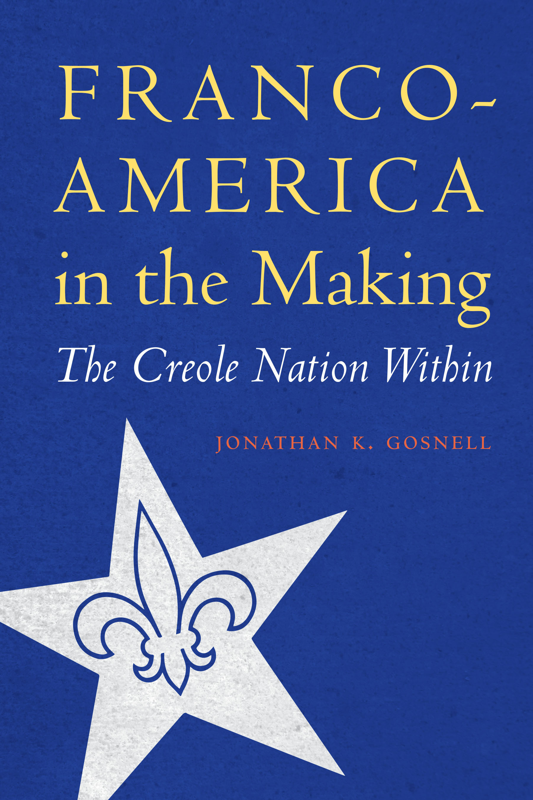 Franco-America in the Making: The Creole Nation Within by Jonathan K ...