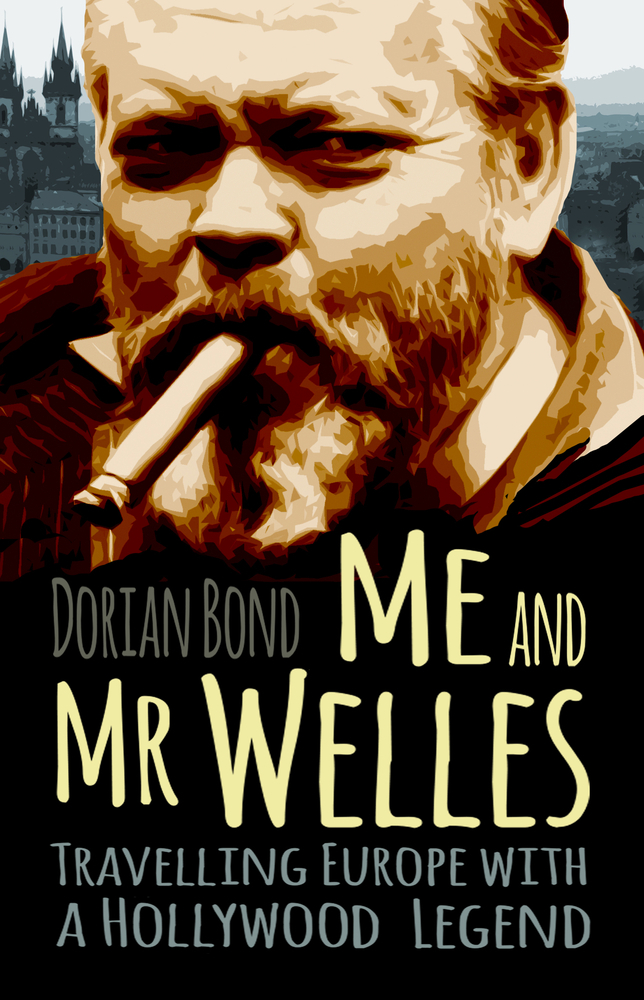 Me and Mr Welles: Travelling Europe with a Hollywood Legend by Dorian ...
