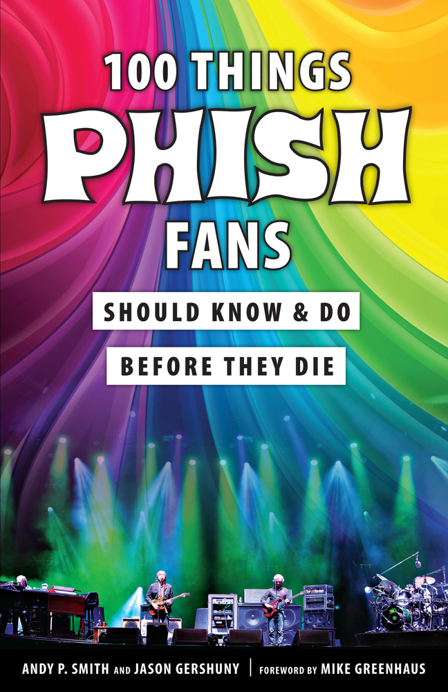 100 Things Phish Fans Should Know & Do Before They Die by Jason ...