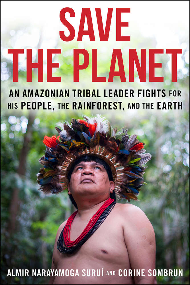 Save The Planet: An Amazonian Tribal Leader Fights for his People, the ...