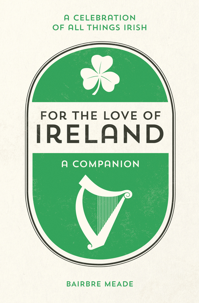 For the Love of Ireland: A Celebration of All Things Irish by Bairbre ...