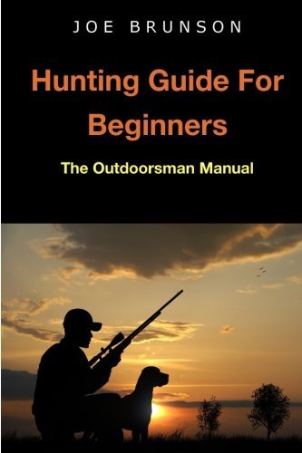 Hunting Guide For Beginners: The Outdoorsman Manual by Joe Brunson ...