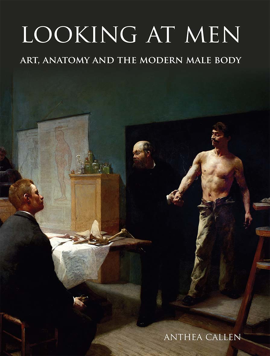 Looking at Men: Art, Anatomy and the Modern Male Body by Anthea Callen ...