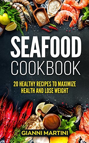 Seafood Cookbook: 20 Healthy Recipes To Maximize Health And Lose Weight ...